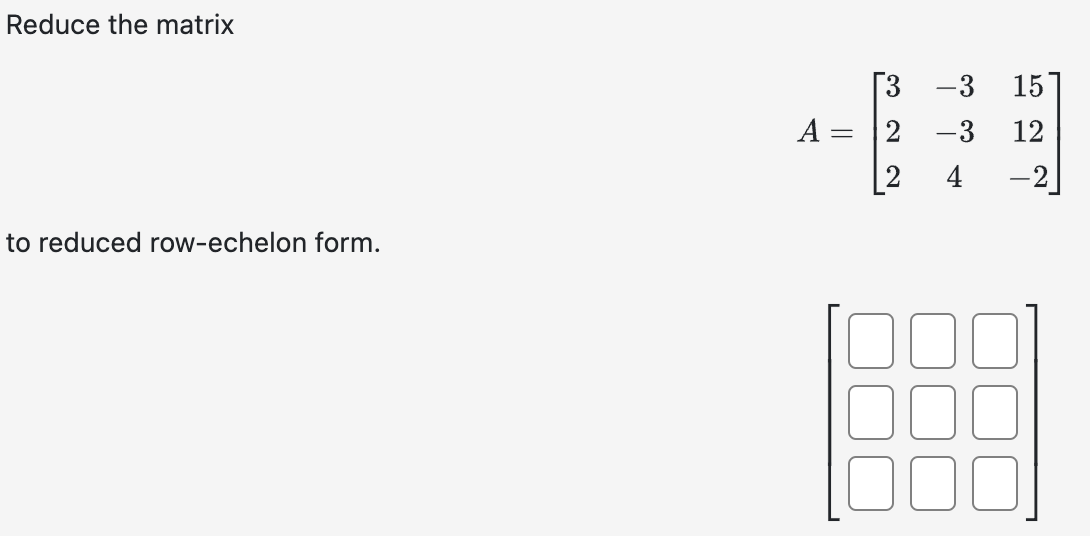 Solved Reduce the matrixA=[3-3152-31224-2]to reduced | Chegg.com