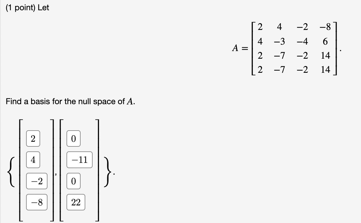 Solved (1 point) Let A=⎣⎡24224−3−7−7−2−4−2−2−861414⎦⎤ Find a | Chegg.com