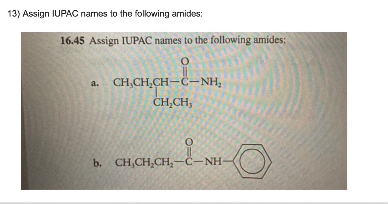 Solved 13) Assign IUPAC names to the following amides: 16.45 | Chegg.com Solved 13) Assign IUPAC names to the following amides: 16.45 | Chegg.com