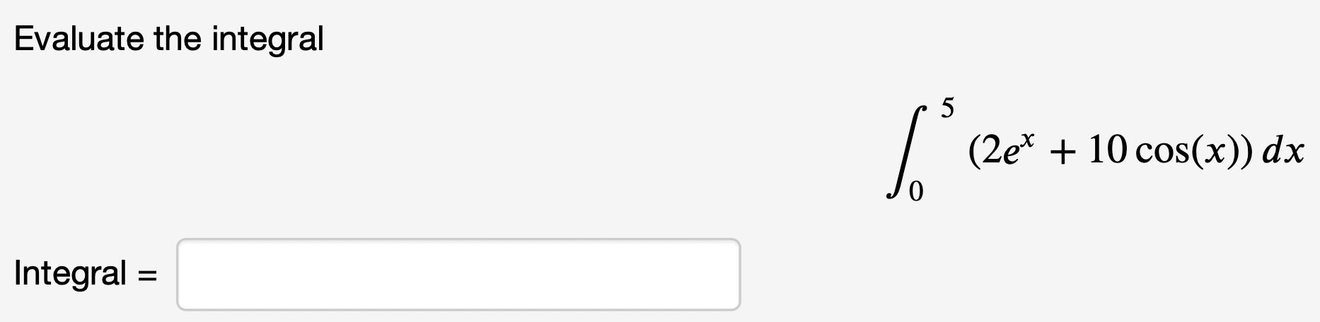 Solved Evaluate the integral∫05(2ex+10cos(x))dxIntegral = | Chegg.com