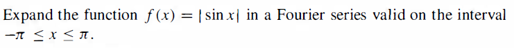 Solved Expand the function f(x)=∣sinx∣ in a Fourier series | Chegg.com