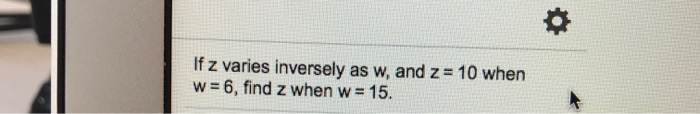 Solved If z varies inversely as w, and z 10 when w 6, find z | Chegg.com
