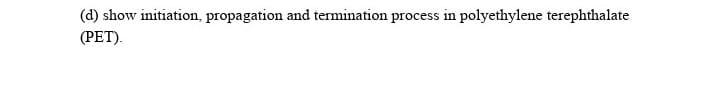 Solved (d) show initiation, propagation and termination | Chegg.com