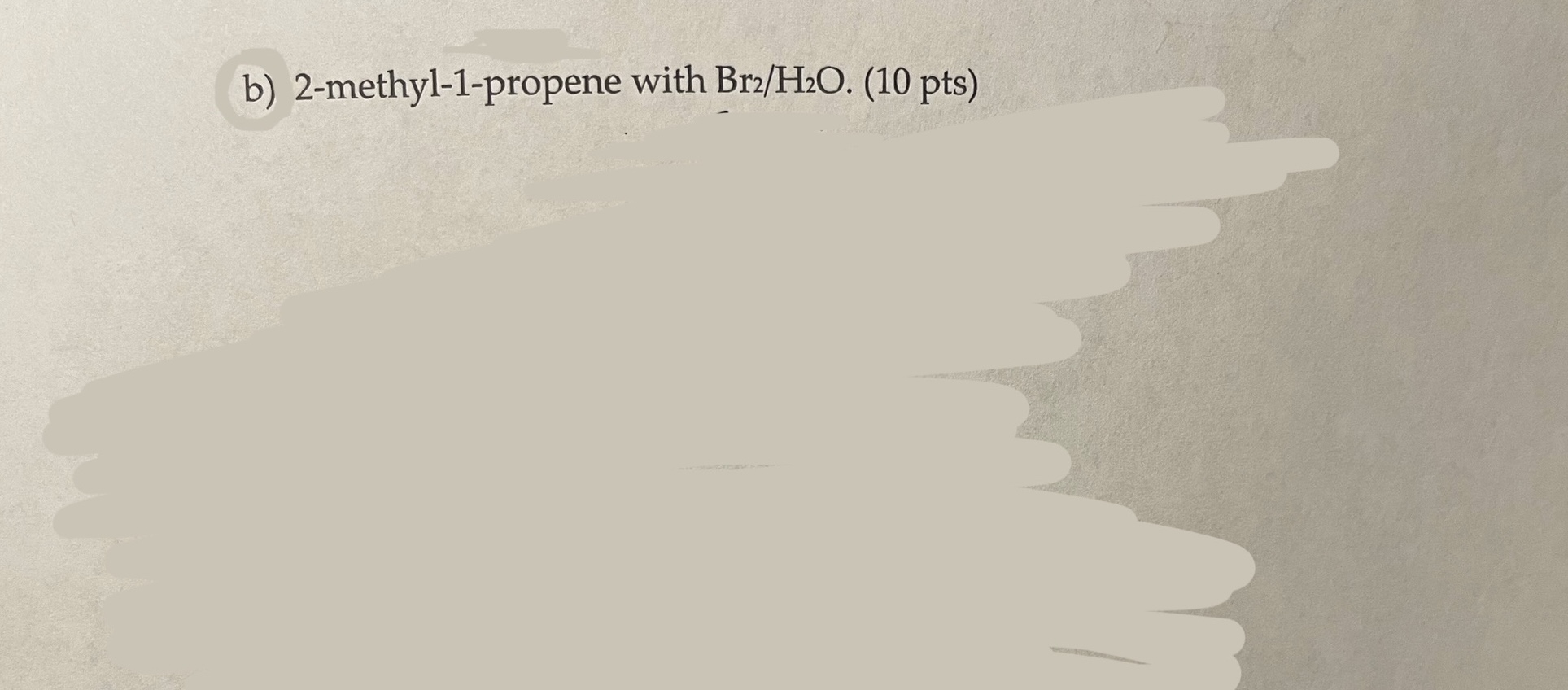 b) 2-methyl-1-propene with Br2/H2O. (10 pts) | Chegg.com