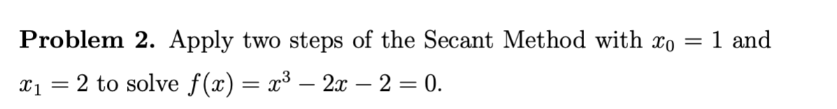 Solved : 1 and Problem 2. Apply two steps of the Secant | Chegg.com