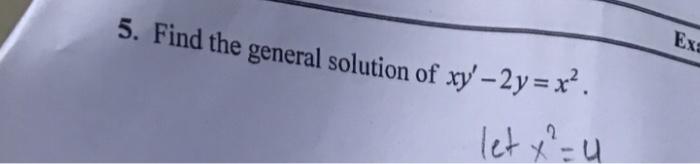 Solved Find the general solution of xy' - 2y = x^2. | Chegg.com
