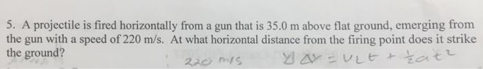 Solved 5. A projectile is fired horizontally from a gun that | Chegg.com