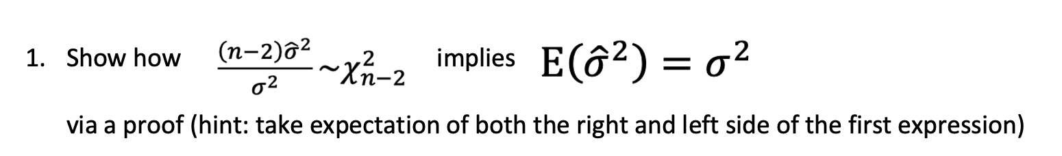 Solved 1. Show how σ2(n−2)σ2∼χn−22 implies E(σ^2)=σ2 via a | Chegg.com