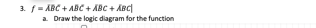 Solved 3. f = ABC + ABC + ĀBC + ABC a. Draw the logic | Chegg.com
