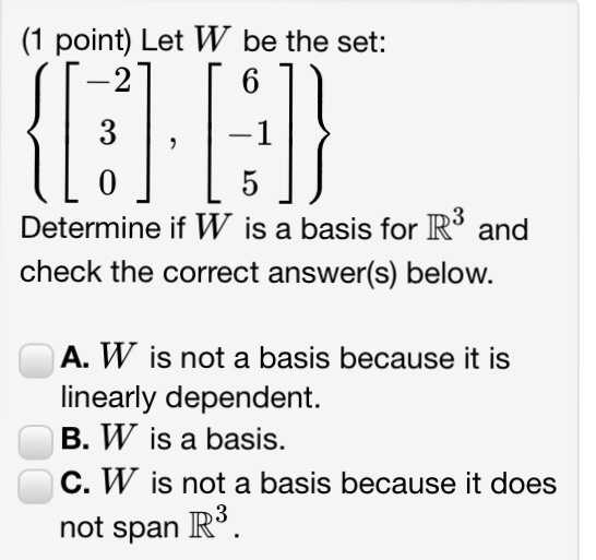 Solved Let W be the set: {[-2 3 0], [6 -1 5]} Determine if | Chegg.com