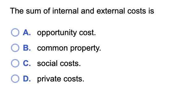 Solved The sum of internal and external costs is O A. | Chegg.com