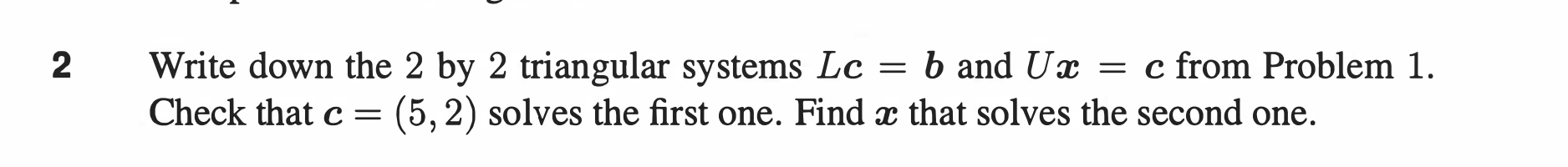 Solved Write down the 2 by 2 triangular systems Lc=b and | Chegg.com