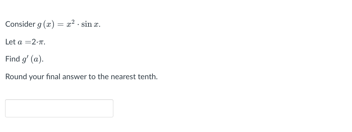 Solved Consider g(x)=x2⋅sinx. Let a=2⋅π. Find g′(a). Round | Chegg.com
