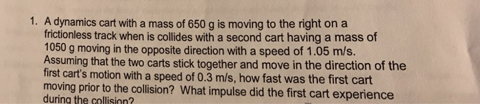 Solved 1. A dynamics cart with a mass of 650 g is moving to | Chegg.com