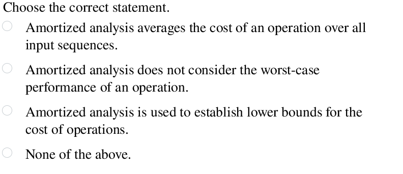 Solved Choose the correct statement. Amortized analysis | Chegg.com