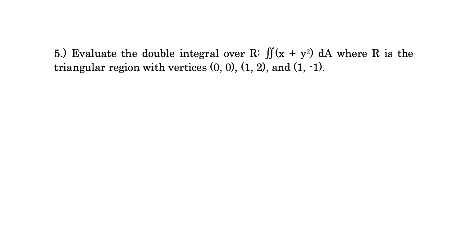 Solved 5.) Evaluate the double integral over R:∬(x+y2)dA | Chegg.com