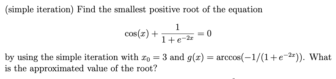 Solved (simple iteration) Find the smallest positive root of | Chegg.com