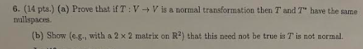 Solved 6. (14 pts.) (a) Prove that if T:V→V is a normal | Chegg.com