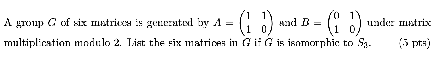 Solved A group G of six matrices is generated by A=(1110) | Chegg.com
