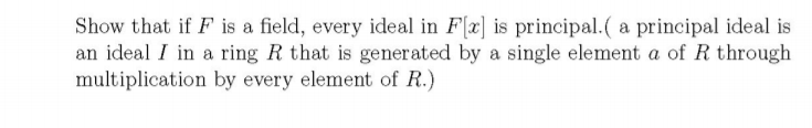 Solved Show that if F is a field, every ideal in F(x) is | Chegg.com