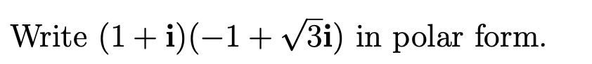 Solved Write (1 + i)(-1+√√3i) in polar form. | Chegg.com
