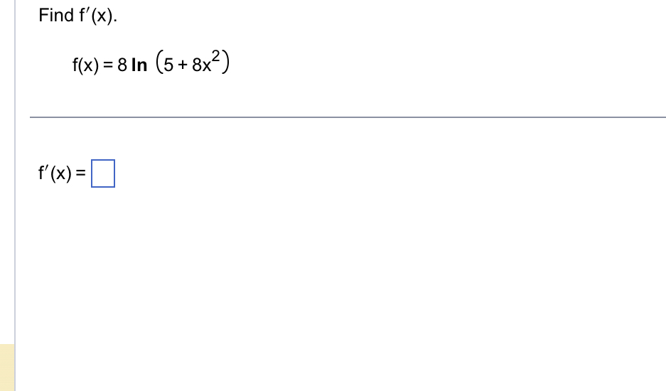 Solved Find f′(x). f(x)=8ln(5+8x2) f′(x)= | Chegg.com
