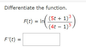 Solved Differentiate the function. F(t)=ln((4t−1)5(5t+1)3) | Chegg.com