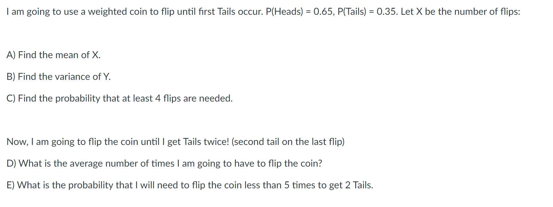Solved I am going to use a weighted coin to flip until first | Chegg.com