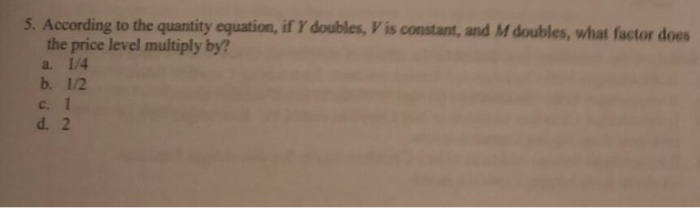 Solved 5. According to the quantity equation, if Y doubles, | Chegg.com