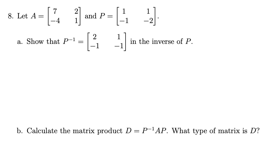 Solved 8. Let A= 7 -4 and P= 1 -2 1 a. Show that P-1 = [- in | Chegg.com