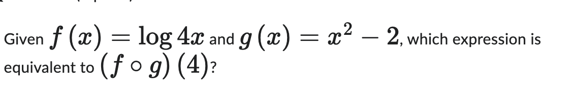 Solved Given f(x)=log4x and g(x)=x2−2, which expression is | Chegg.com