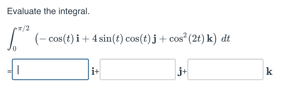 Solved Evaluate the integral. • 7/2 S (- cos(t)i + 4 sin(t) | Chegg.com