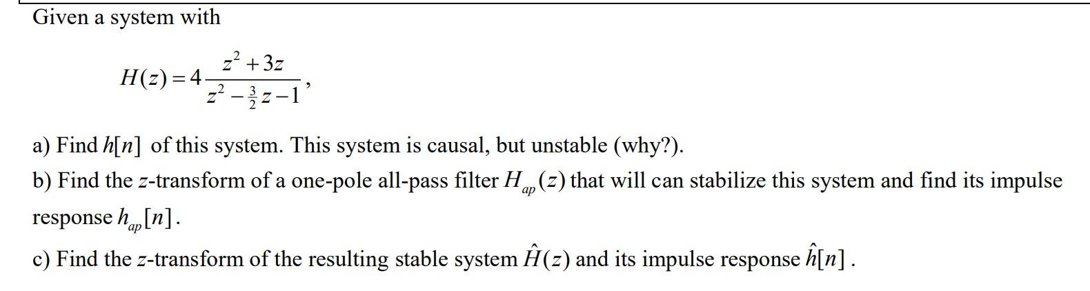 Solved Given a system with H(z)=4z2−23z−1z2+3z, a) Find h[n] | Chegg.com