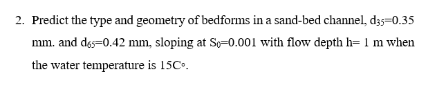 Solved 2. Predict the type and geometry of bedforms in a | Chegg.com