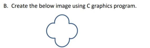 Solved B. Create the below image using C graphics program. | Chegg.com