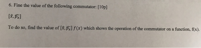Solved 6. Fine the value of the following commutator: [10p] | Chegg.com