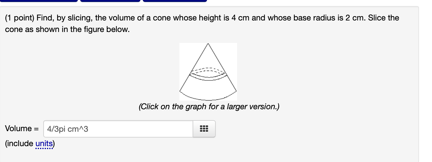 Solved ( 1 point) Find, by slicing, the volume of a cone | Chegg.com