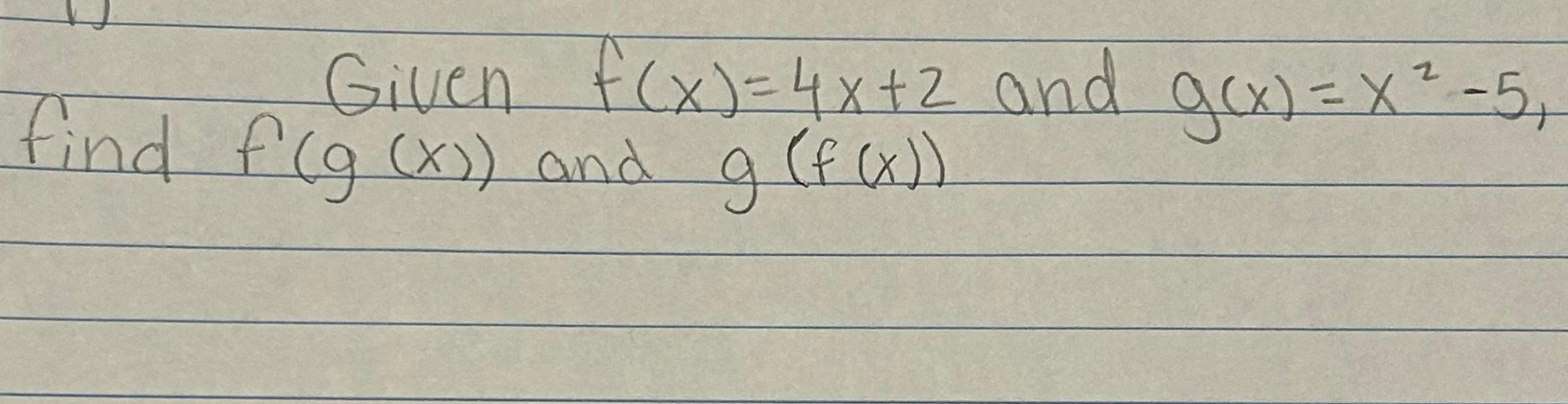 Solved Given f(x)=4x+2 and g(x)=x2−5, find f(g(x)) and | Chegg.com