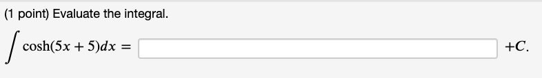 Solved (1 point) Evaluate the integral. cosh(5x + 5)dx = +C. | Chegg.com