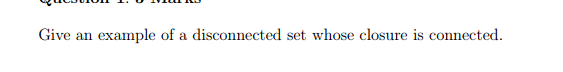 Solved Give an example of a disconnected set whose closure | Chegg.com