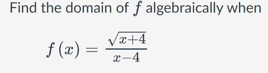 Solved Find the domain of f ﻿algebraically whenf(x)=x+42x-4 | Chegg.com