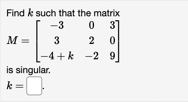 Solved Find k such that the matrix M=⎣⎡−33−4+k02−2309⎦⎤ is | Chegg.com