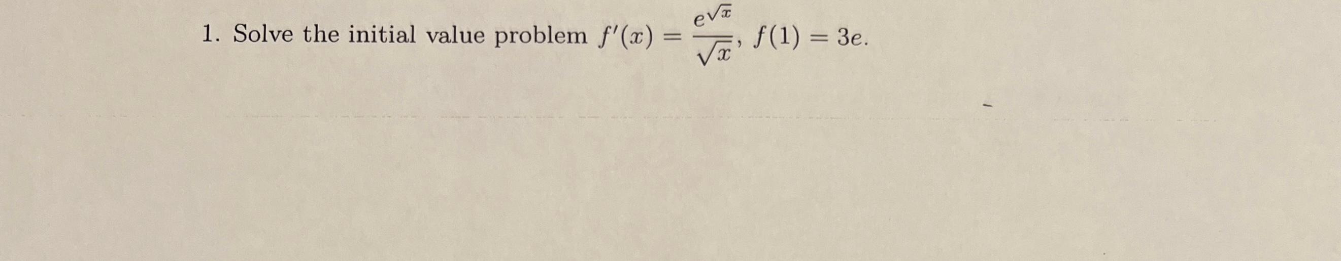 Solved 1. Solve the initial value problem f′(x)=xex,f(1)=3e. | Chegg.com