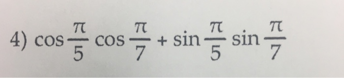 Solved cos pi/5 cos pi/7 + sin pi/5 sin pi/7 | Chegg.com