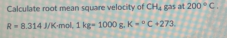 Solved Calculate root mean square velocity of CH4 gas at 200 | Chegg.com