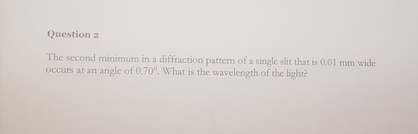 Solved Question 2 The second minimum in a diffraction | Chegg.com
