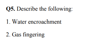 Solved Q5. Describe the following: 1. Water encroachment 2. | Chegg.com