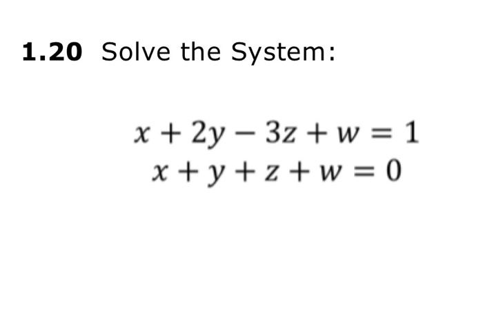 Solved Solve the System: x + 2y - 3z + w = 1 x + y + z + w | Chegg.com