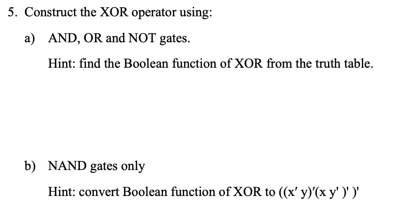 Solved 5. Construct the XOR operator using: a) AND, OR and | Chegg.com