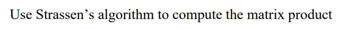 Solved Use Strassen’s algorithm to compute the matrix | Chegg.com